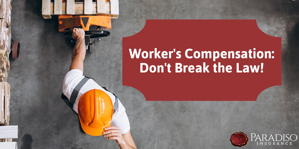 Worker's Compensation: Don't Break the Law! | Paradiso Insurance